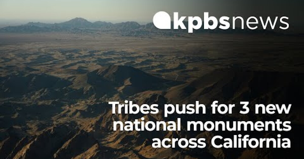 Tribes push for 3 new national monuments across California | KPBS ...