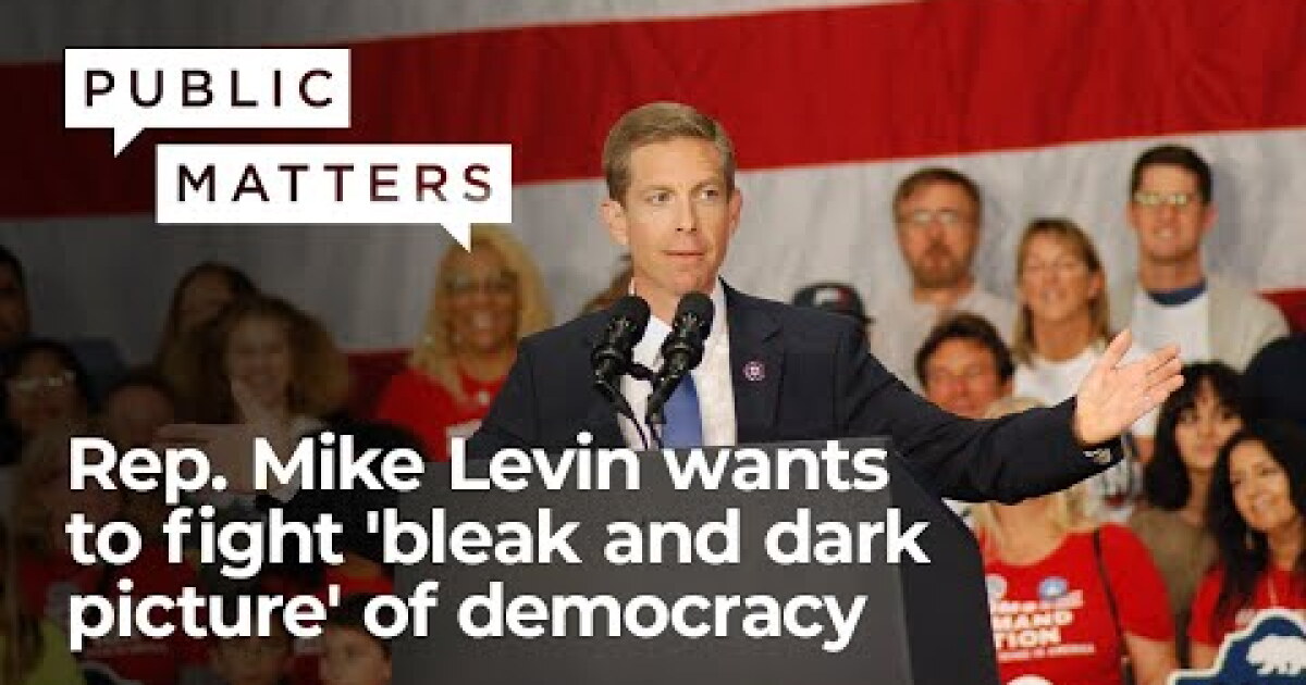 Congressman Mike Levin wants to fight 'bleak and dark picture' of ...
